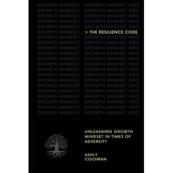 Ashly Cochran | Other | The Resilience Code Unleashing Growth Mindset In Times Of Adversity ...